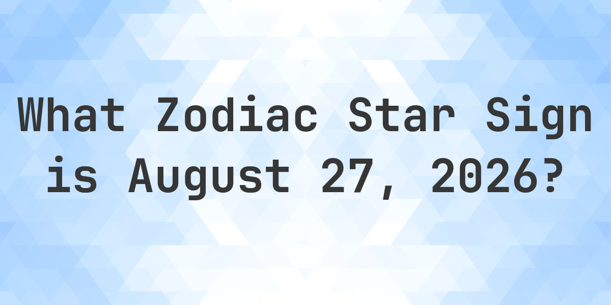 What Zodiac Sign is August 27, 2026 - Calculatio