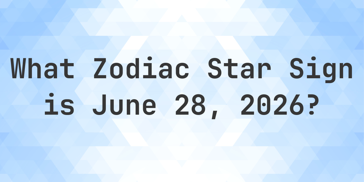 What Zodiac Sign is June 28, 2026 - Calculatio