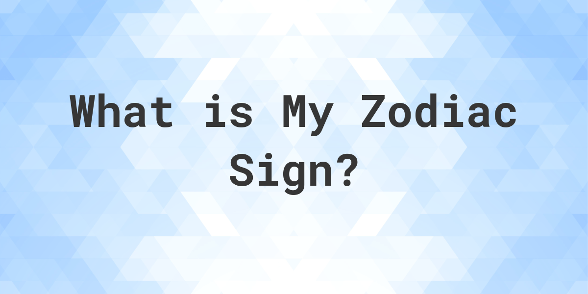 What is My Zodiac Sign? Find Your Astrological Star Sign by Birth Date ...