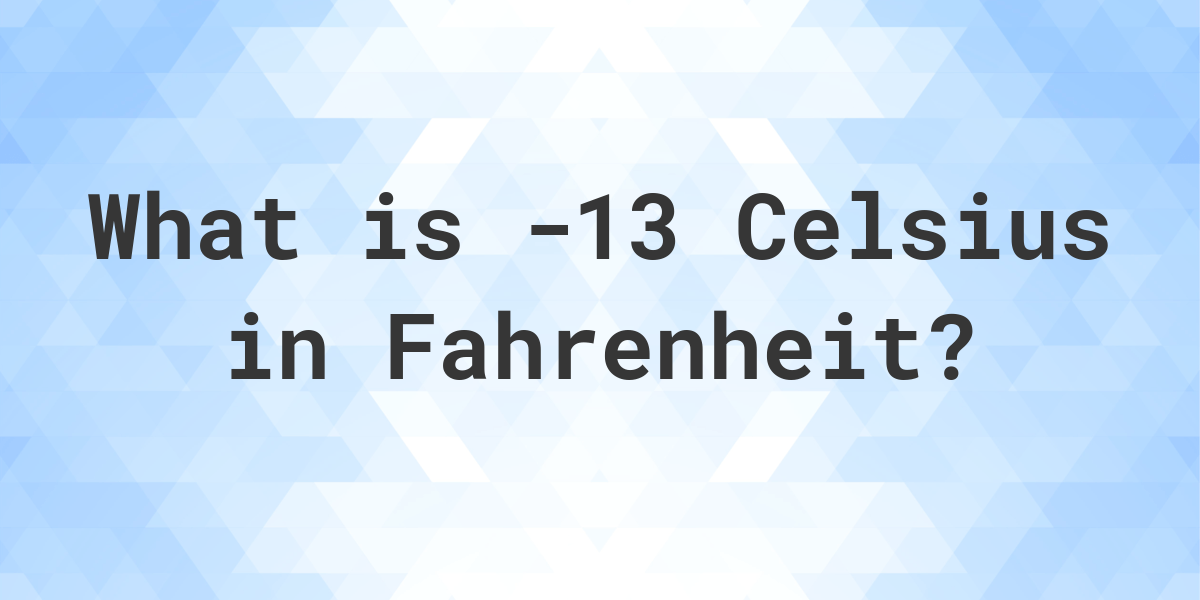 -13 Celsius to Fahrenheit - Calculatio
