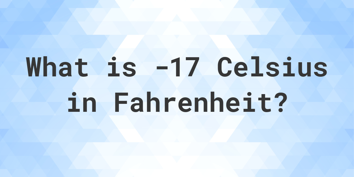 -17 Celsius to Fahrenheit - Calculatio