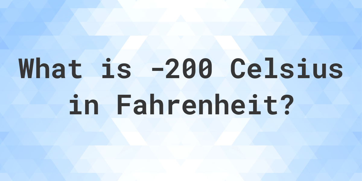 -200 Celsius to Fahrenheit - Calculatio