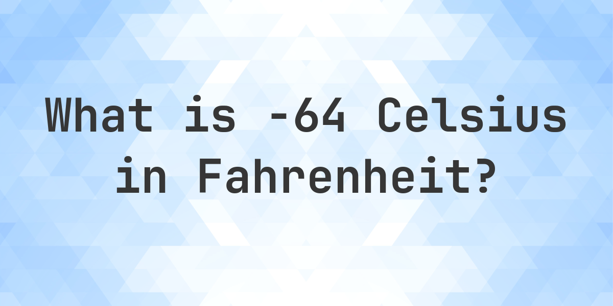 -64 Celsius to Fahrenheit - Calculatio