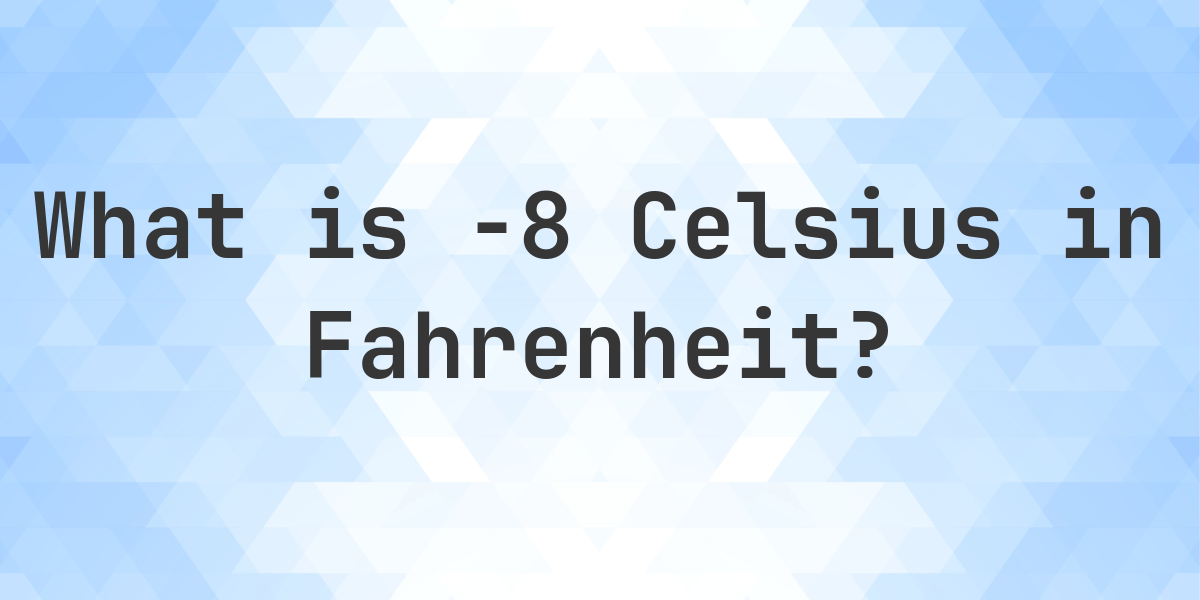 -8 Celsius to Fahrenheit - Calculatio