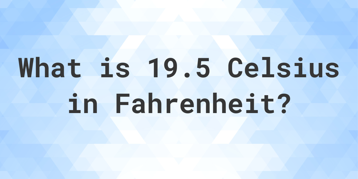19.5 Celsius to Fahrenheit - Calculatio