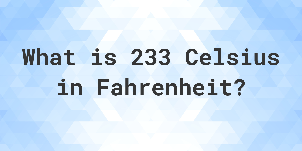 233 Celsius to Fahrenheit - Calculatio