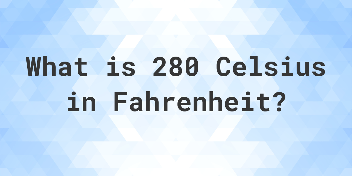 280 Celsius to Fahrenheit - Calculatio