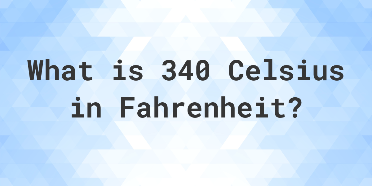 340 Celsius to Fahrenheit - Calculatio