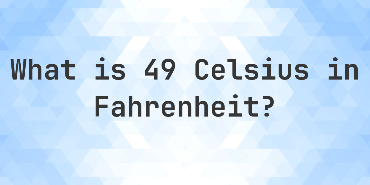 49 Celsius to Fahrenheit - Calculatio