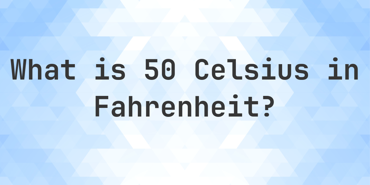 50 Celsius to Fahrenheit - Calculatio