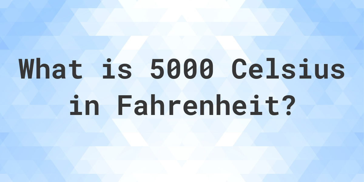5000 Celsius to Fahrenheit - Calculatio