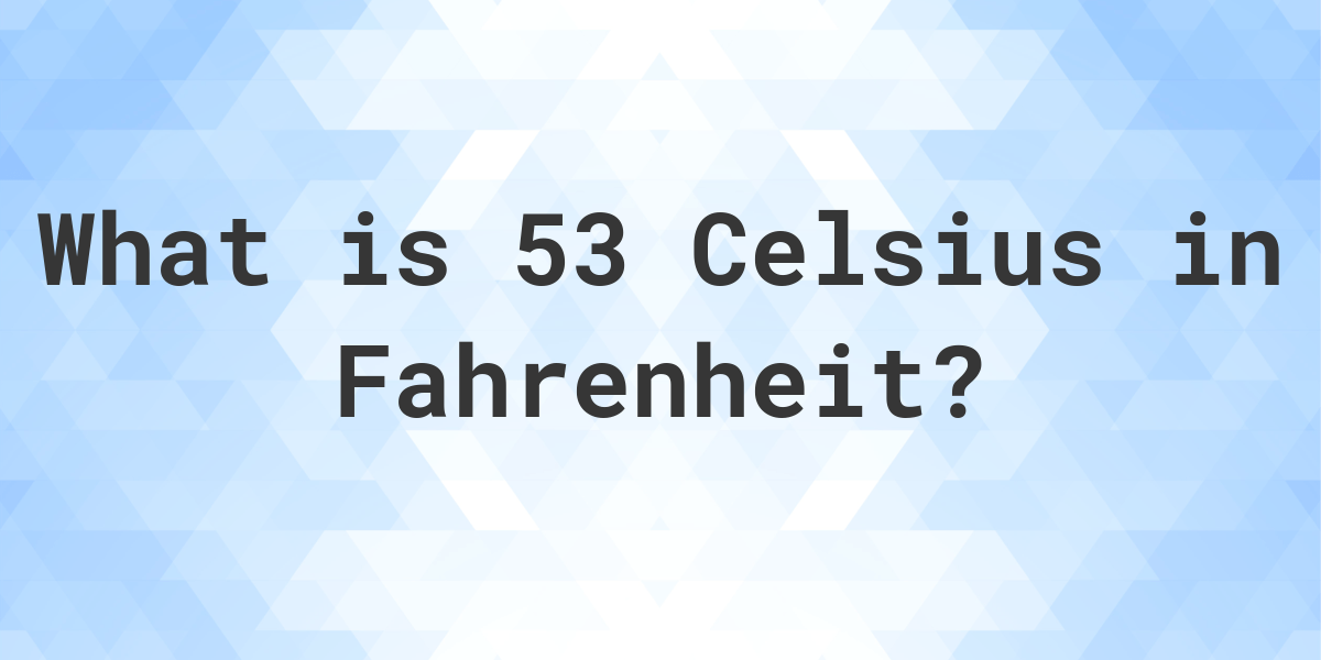 53 Celsius to Fahrenheit - Calculatio