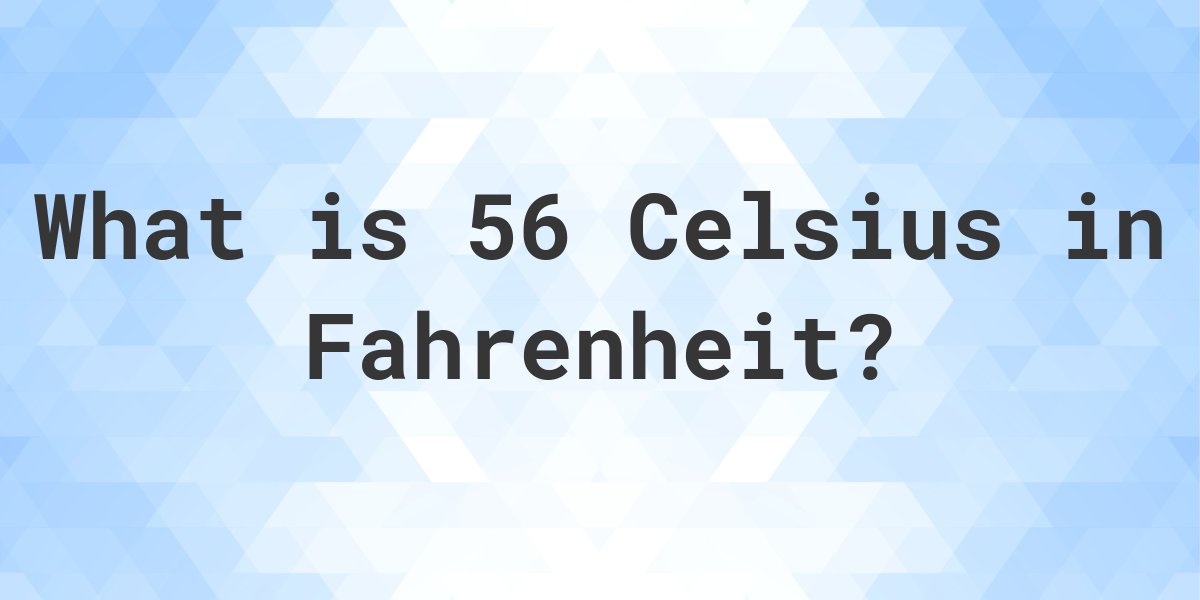 56 Celsius to Fahrenheit - Calculatio