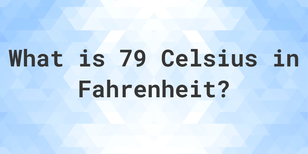 79 Celsius to Fahrenheit - Calculatio