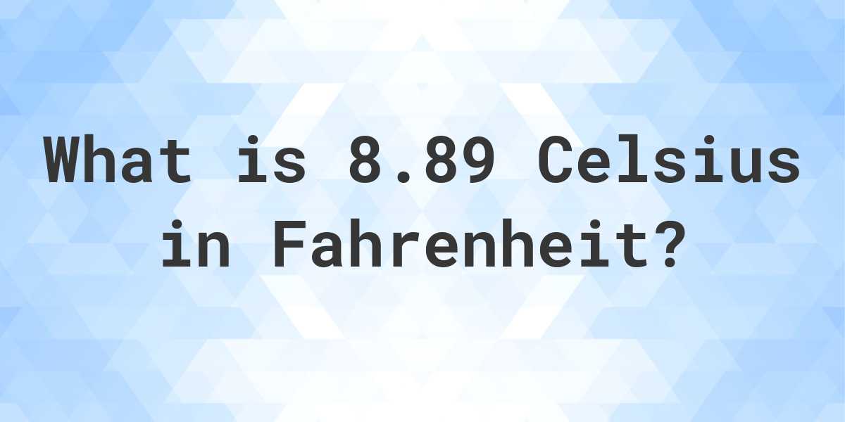 8.89 Celsius to Fahrenheit - Calculatio