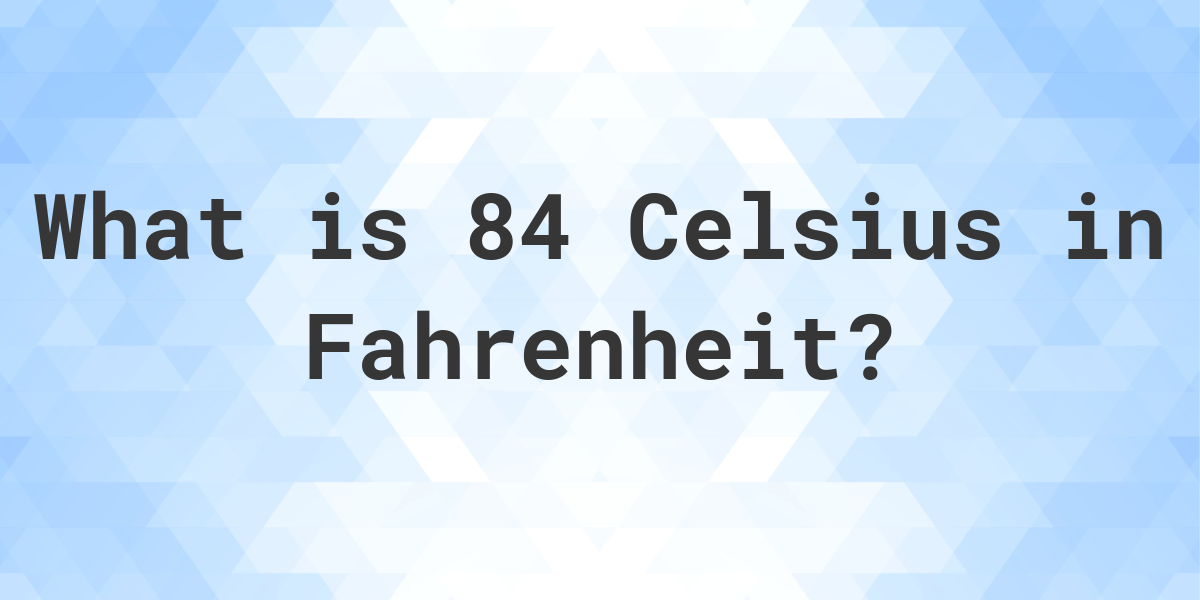 84 Celsius to Fahrenheit - Calculatio