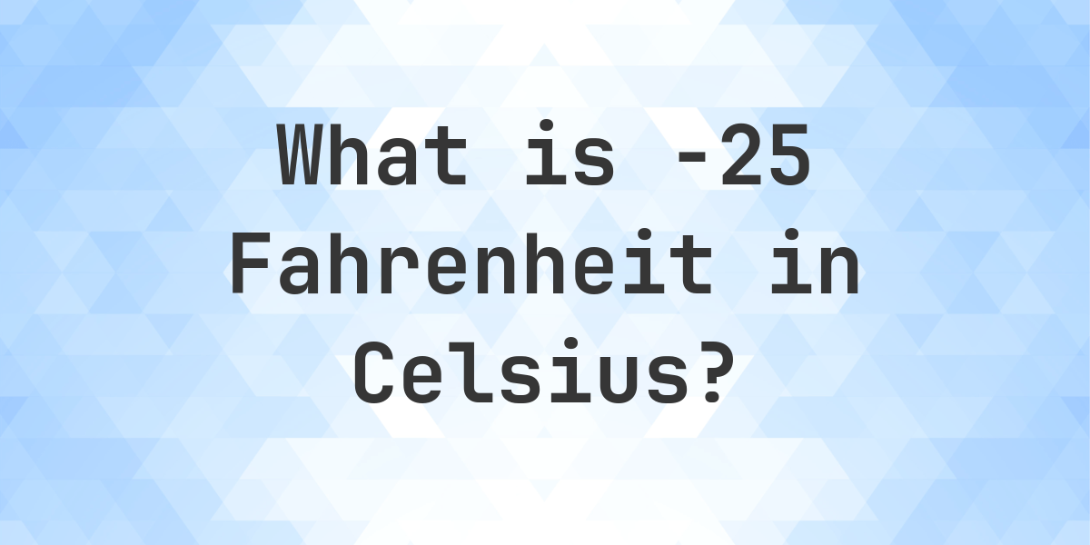 -25 Fahrenheit to Celsius - Calculatio