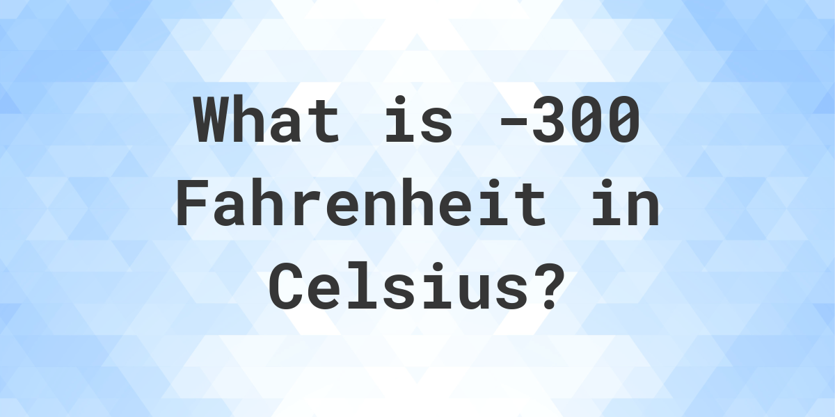 -300 Fahrenheit to Celsius - Calculatio