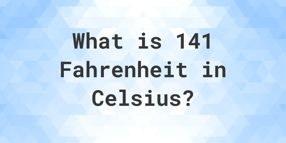 141 Fahrenheit to Celsius - Calculatio