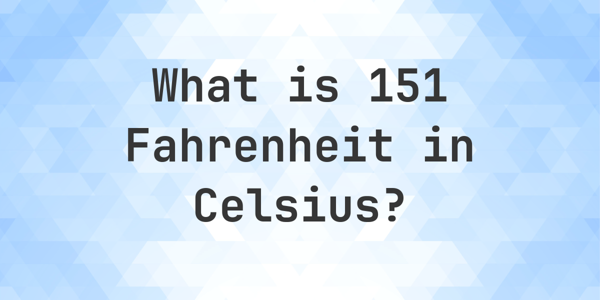 151 Fahrenheit to Celsius - Calculatio