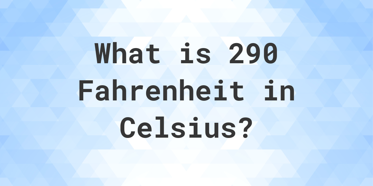 290 Fahrenheit to Celsius - Calculatio