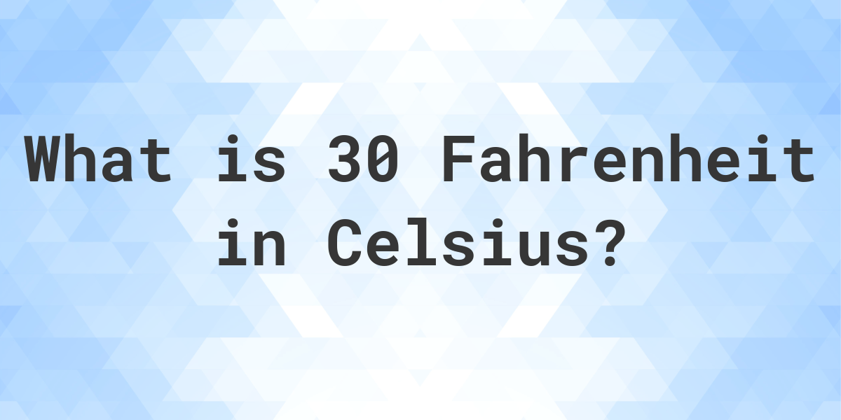 30 Fahrenheit to Celsius - Calculatio