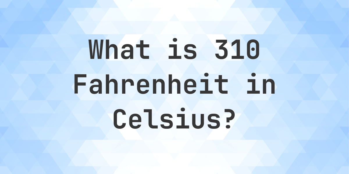 310 Fahrenheit to Celsius - Calculatio