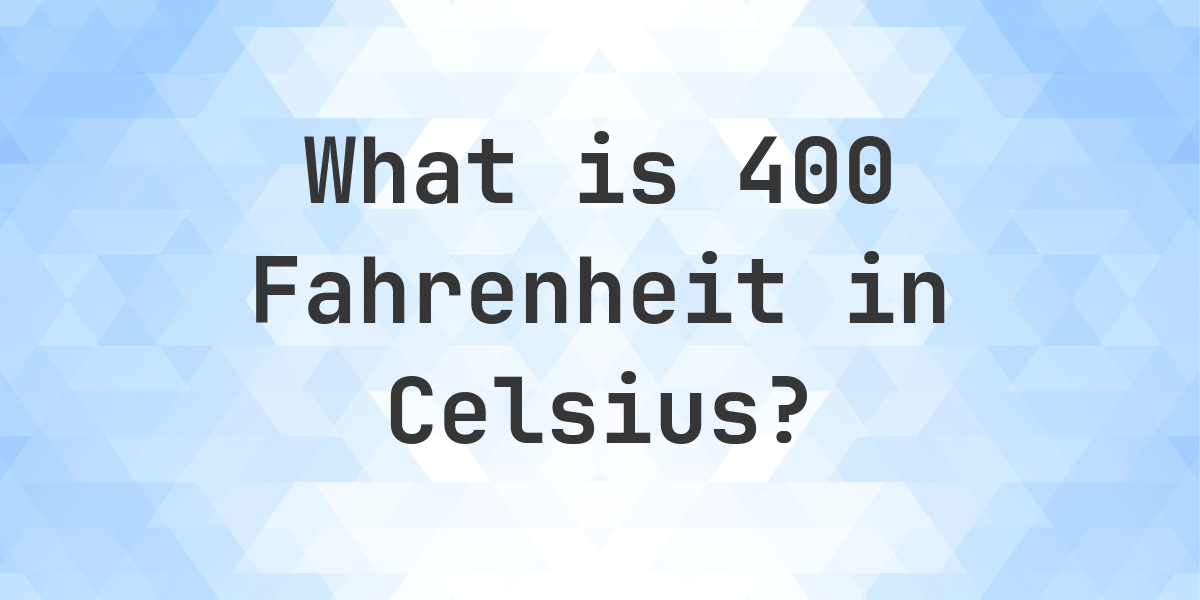 400 Fahrenheit To Celsius Calculatio 400 Fahrenheit To Celsius Calculatio