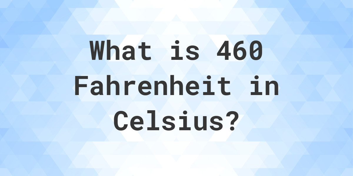 460 Fahrenheit to Celsius - Calculatio