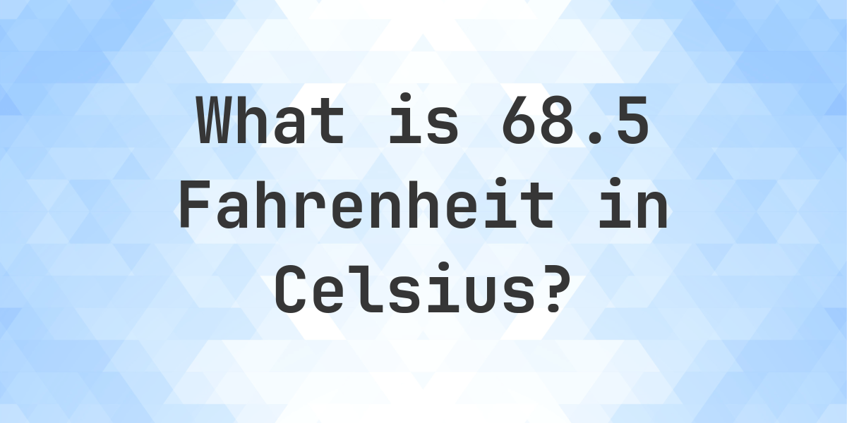 68.5 Fahrenheit to Celsius - Calculatio
