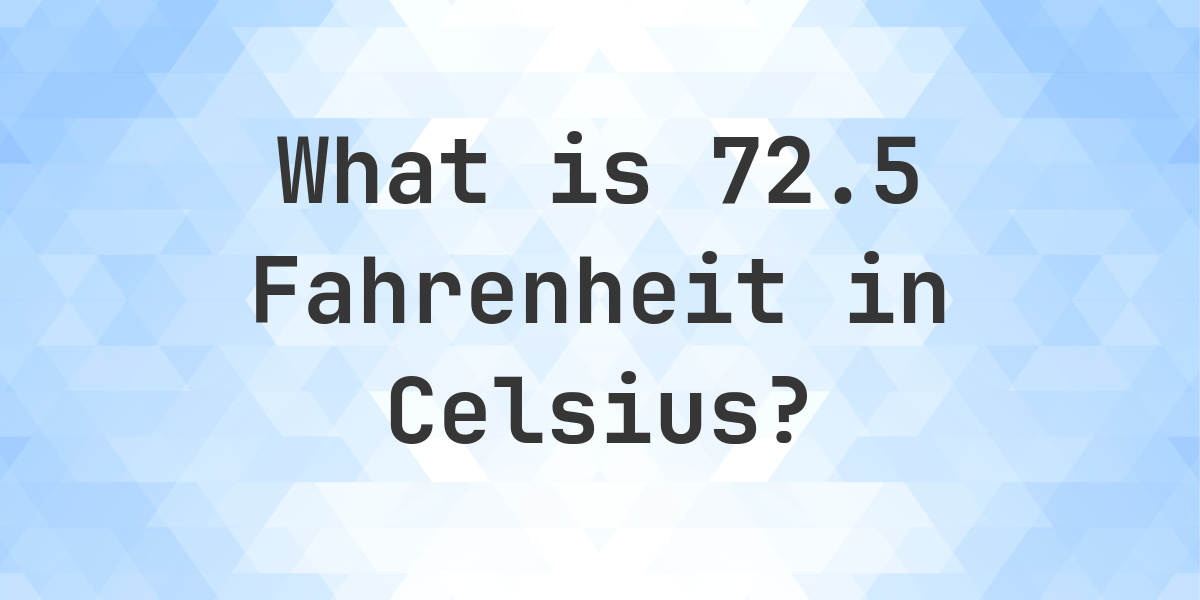 72.5 Fahrenheit to Celsius - Calculatio