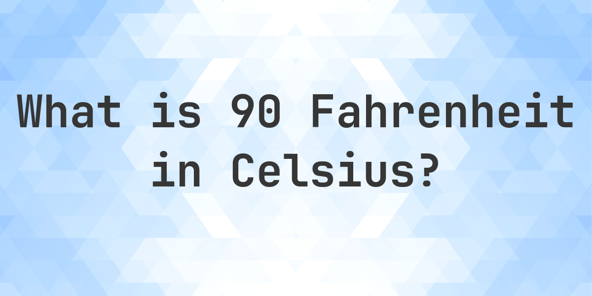 90 Fahrenheit To Celsius Calculatio 90 Fahrenheit To Celsius Calculatio