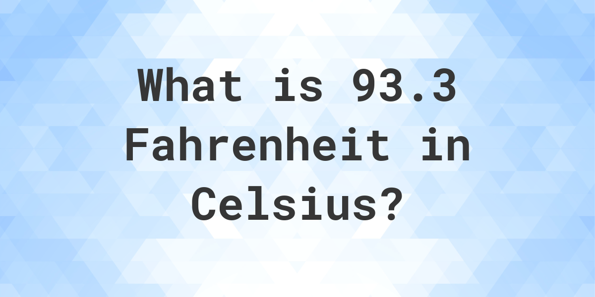 93.3 Fahrenheit to Celsius - Calculatio