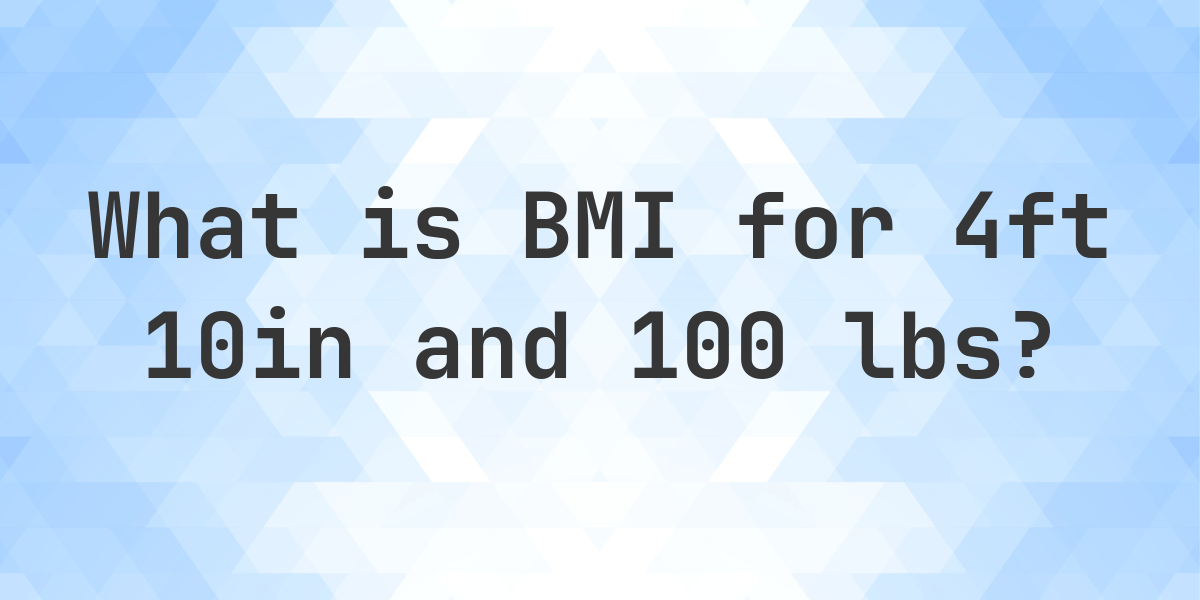 What is 4ft 10in and 100 lbs BMI? - Calculatio