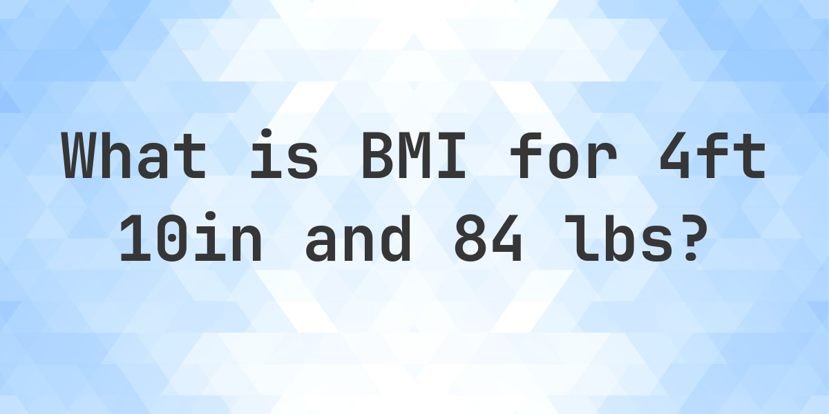 What is 4ft 10in and 84 lbs BMI? - Calculatio