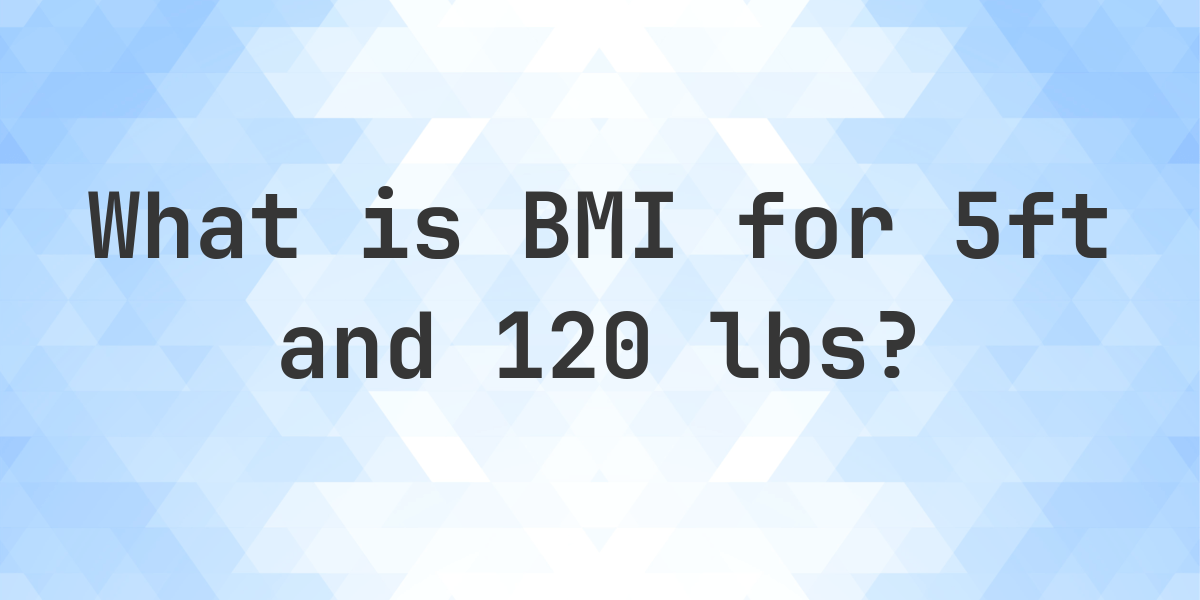 What is 5ft and 120 lbs BMI? - Calculatio