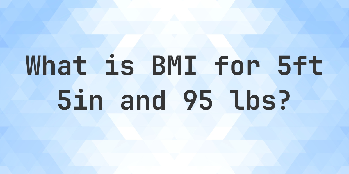 What is 5'5" and 95 lbs BMI? - Calculatio