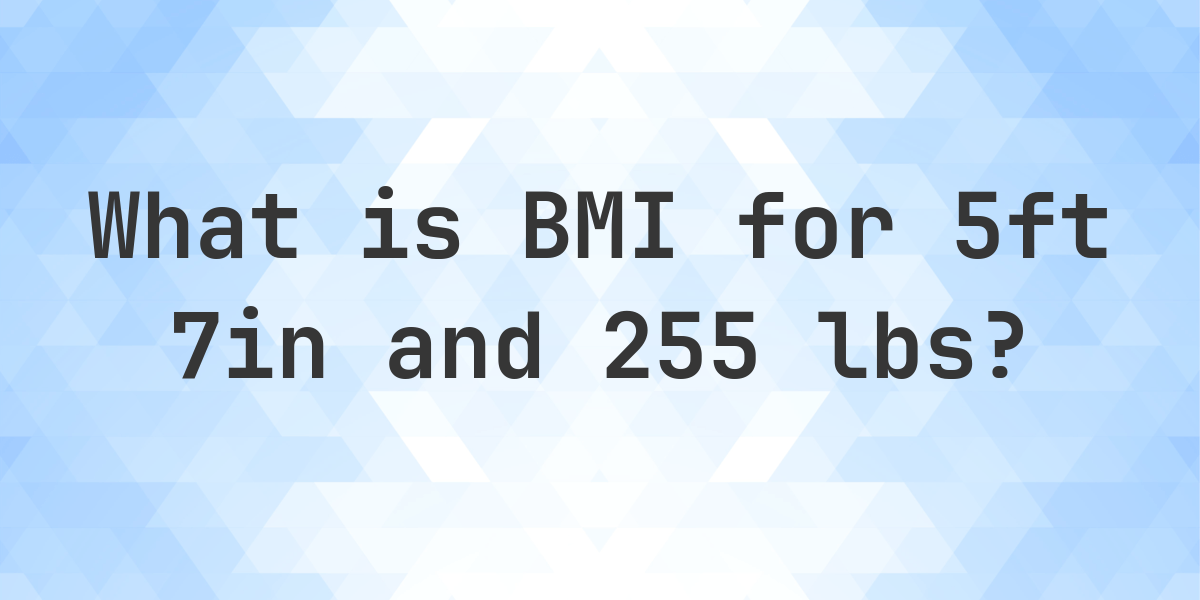 What is 5ft 7in and 255 lbs BMI? - Calculatio
