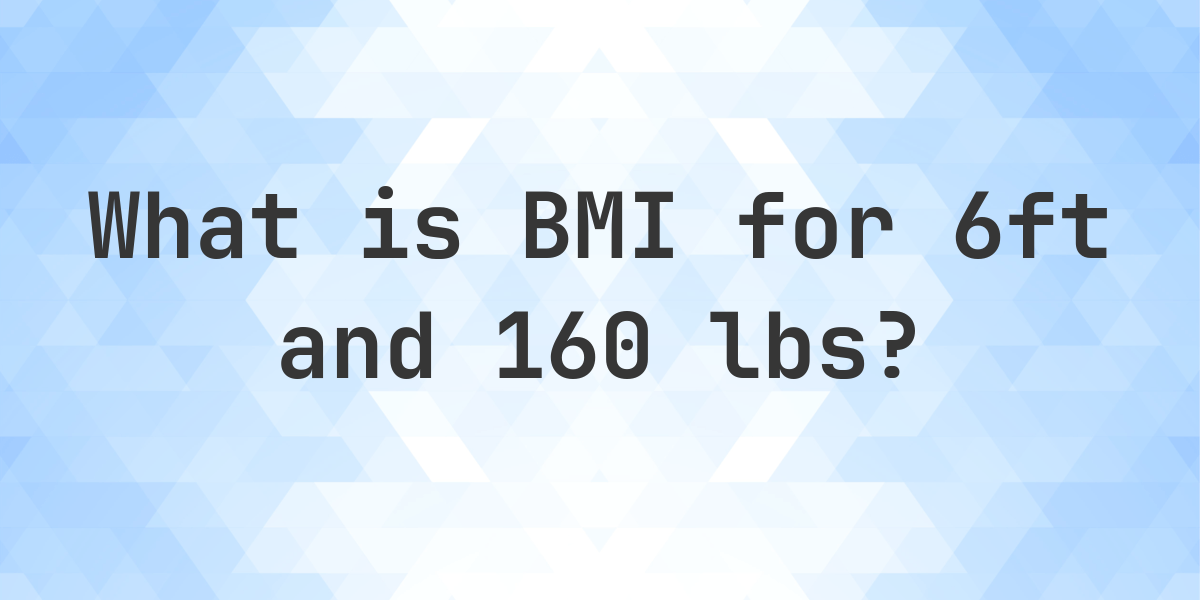 What is 6ft and 160 lbs BMI? - Calculatio