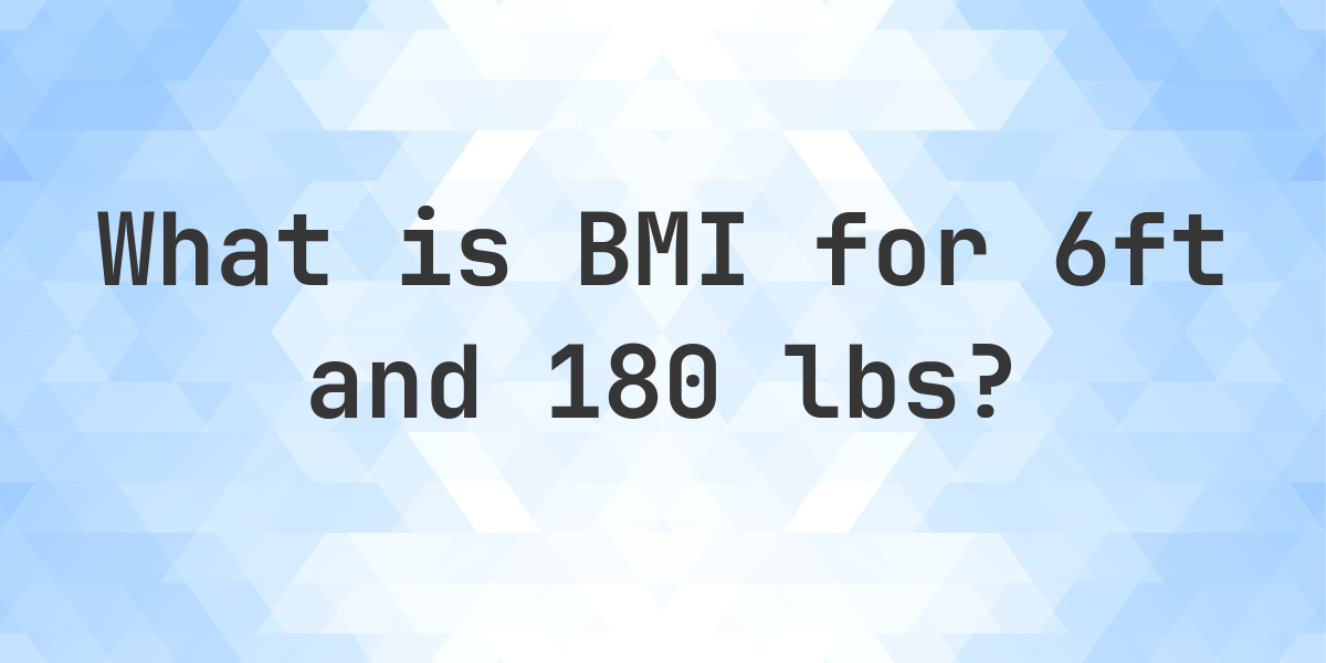 What is 6ft and 180 lbs BMI? - Calculatio