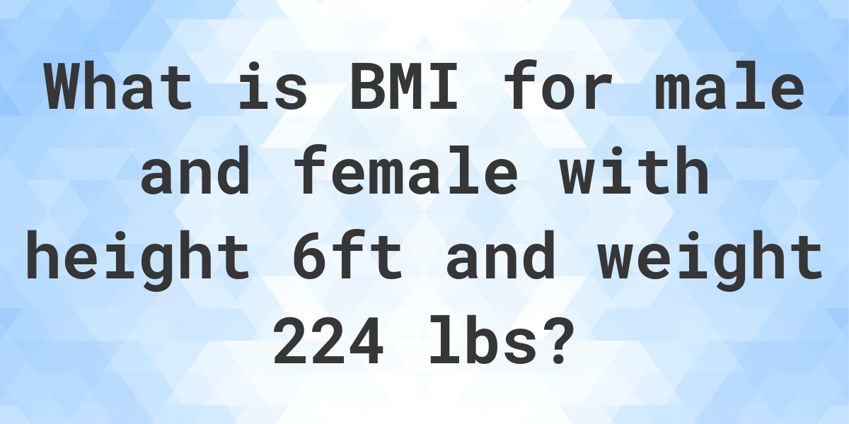 What is 6' and 224 lbs BMI? - Calculatio