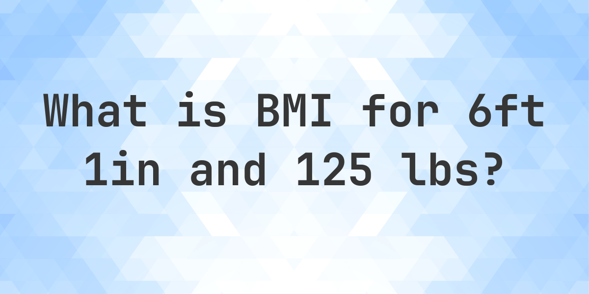 What is 6ft 1in and 125 lbs BMI? - Calculatio