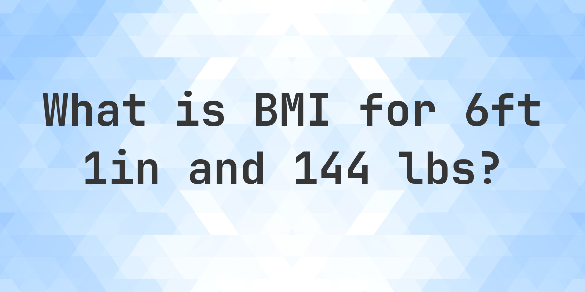 What is 6ft 1in and 144 lbs BMI? - Calculatio