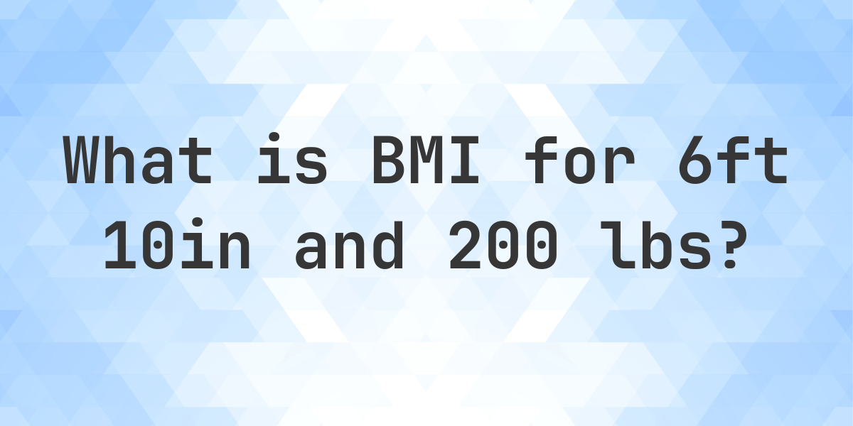 What Is 6 10 And 200 Lbs BMI Calculatio