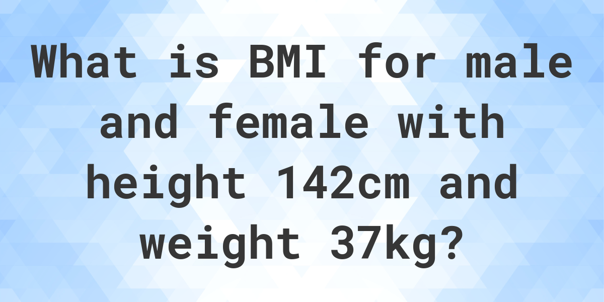 What is 142 cm and 37 kg BMI? - Calculatio
