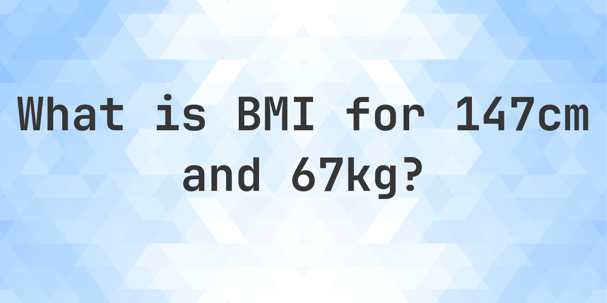 What is 147 cm and 67 kg BMI? - Calculatio