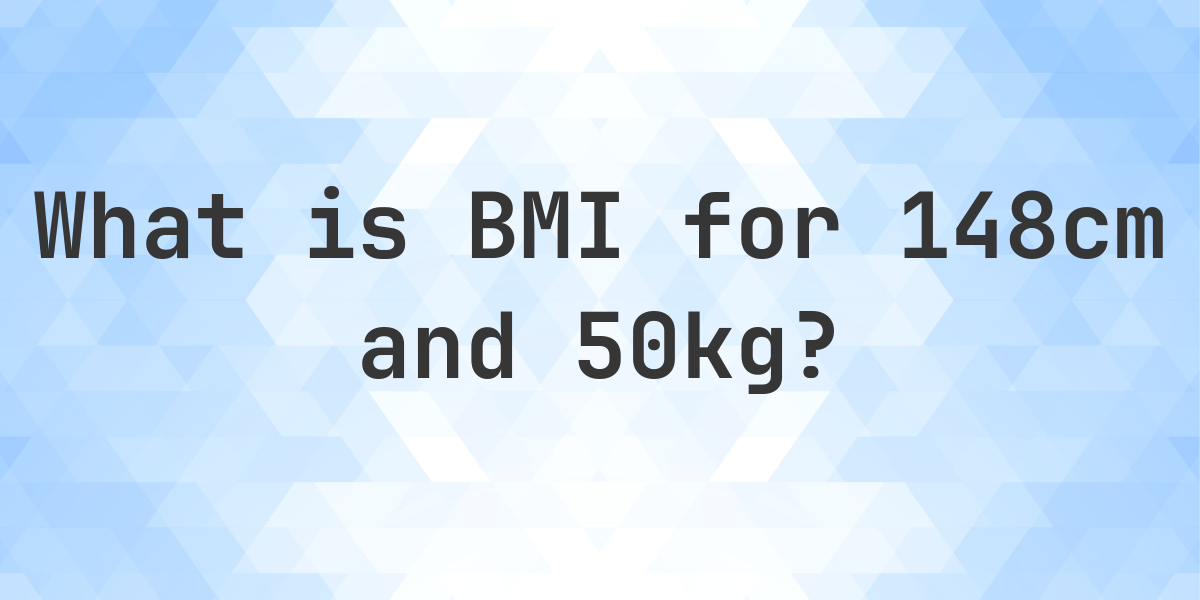 What is the BMI for 148 cm and 50 kg? - Calculatio
