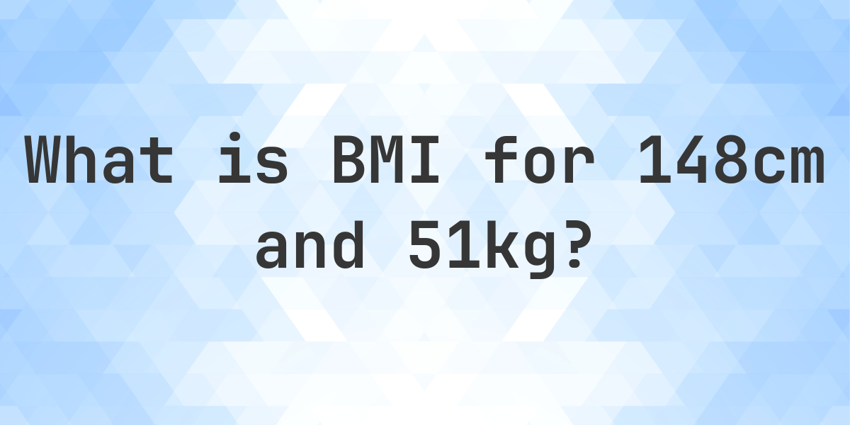 What is the BMI for 148 cm and 51 kg? - Calculatio