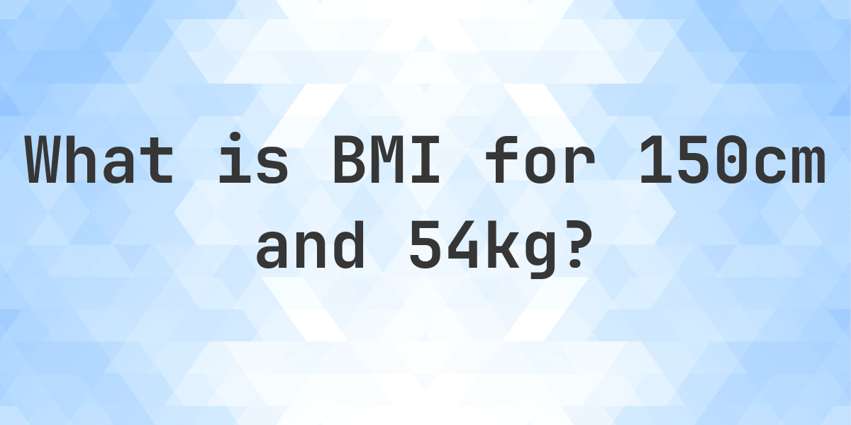 What is the BMI for 150 cm and 54 kg? - Calculatio