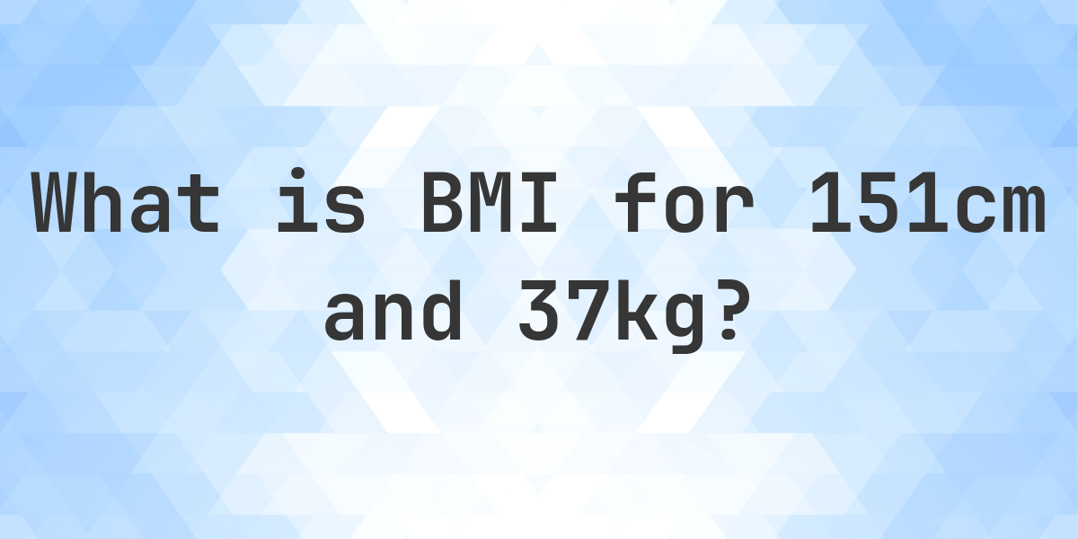 What is the BMI for 151 cm and 37 kg? - Calculatio